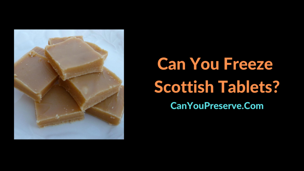 Can You Freeze Scottish Tablets – Here’s How To Do It? – Can You Preserve